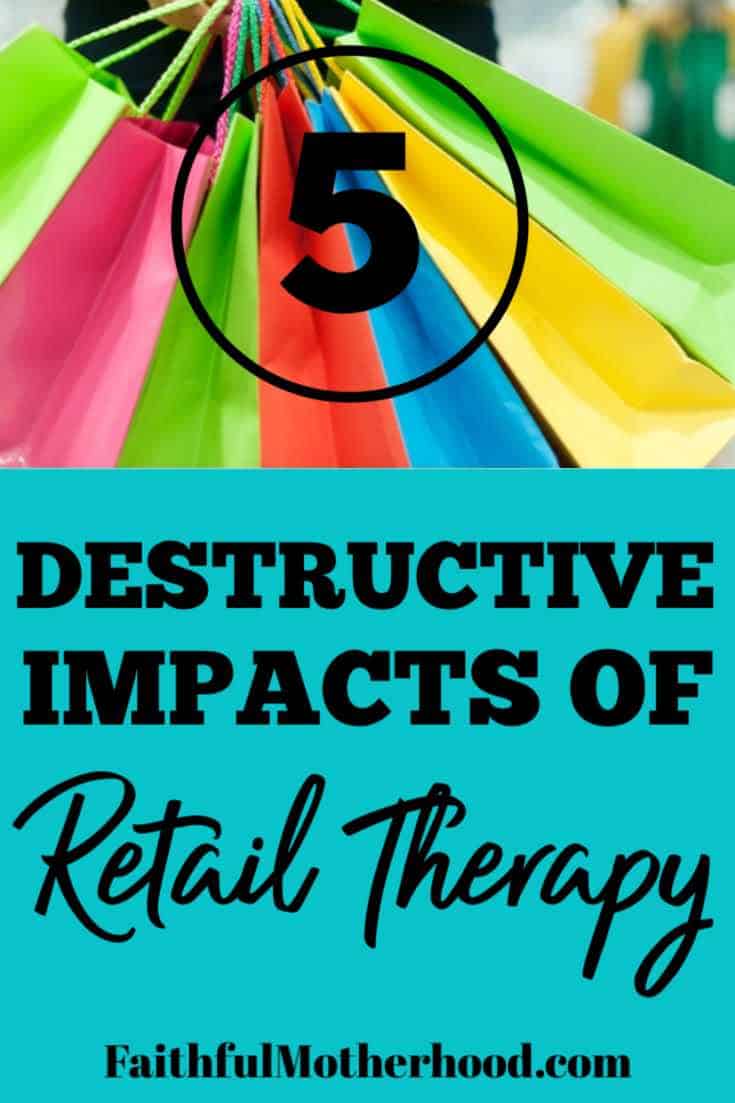 5 Destructive Impacts of Retail Therapy - Faithful Motherhood