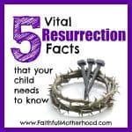 5 Vital Resurrection Facts that Your Child Needs to Know - Faithful ...