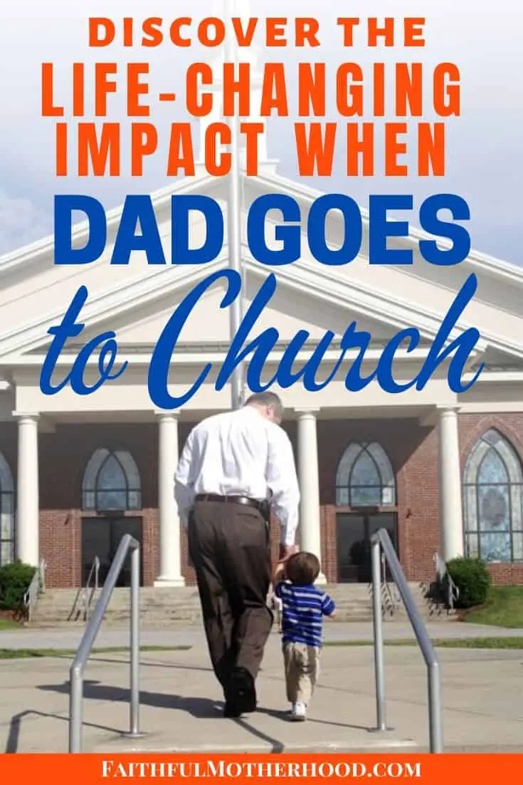 3 Powerful Impacts When Dad Goes to Church - Faithful Motherhood