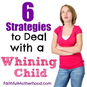 Six Strategies to Deal with a Whining Child - Faithful Motherhood