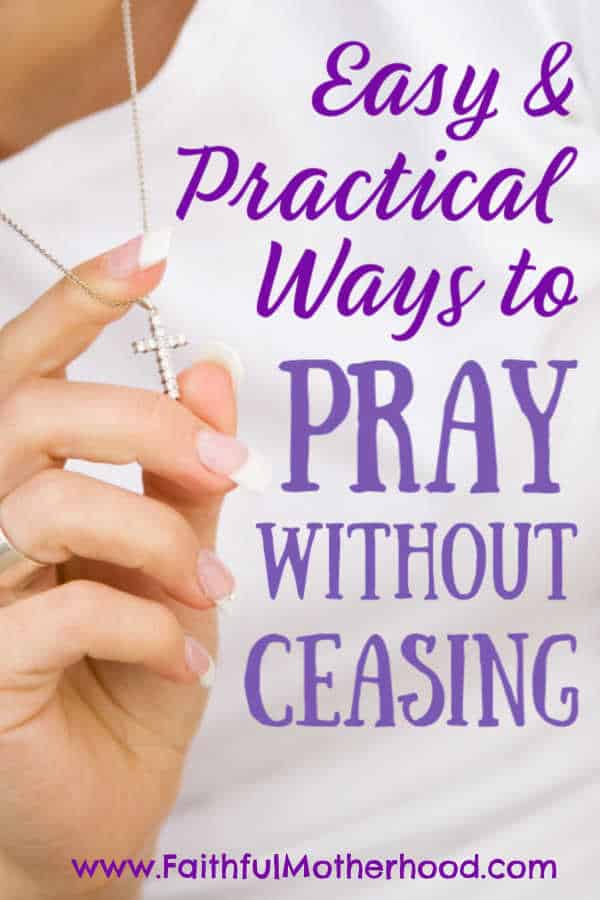 5 Creative Ways to Pray Without Ceasing - Faithful Motherhood