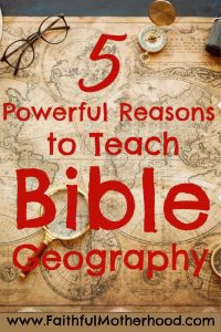 5 Reasons to Teach Bible Geography - Faithful Motherhood