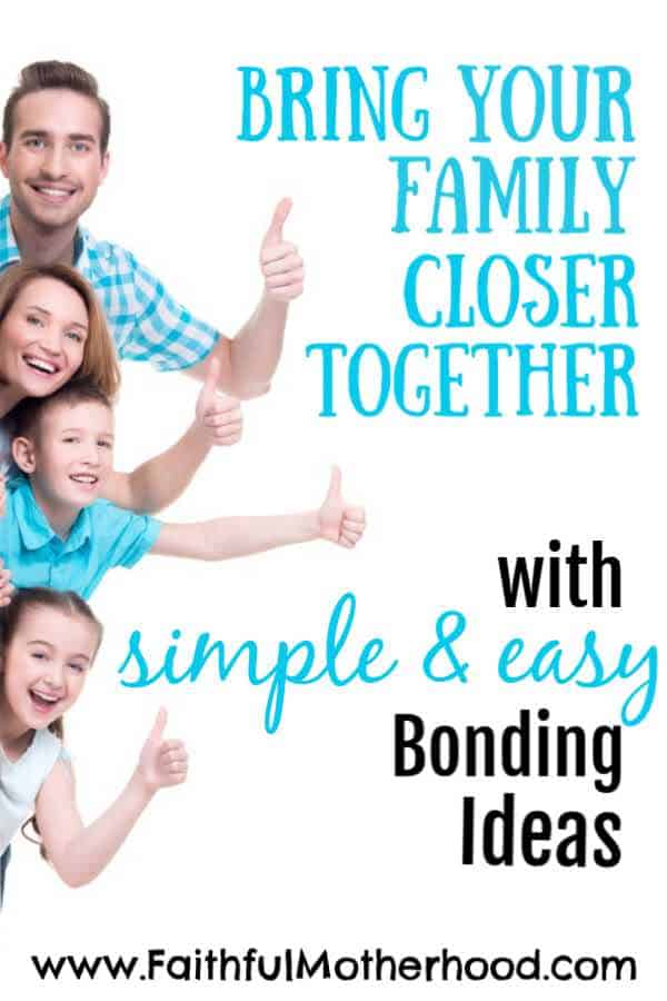 33 Bonding Ideas to Bring Your Family Closer Together - Faithful Motherhood
