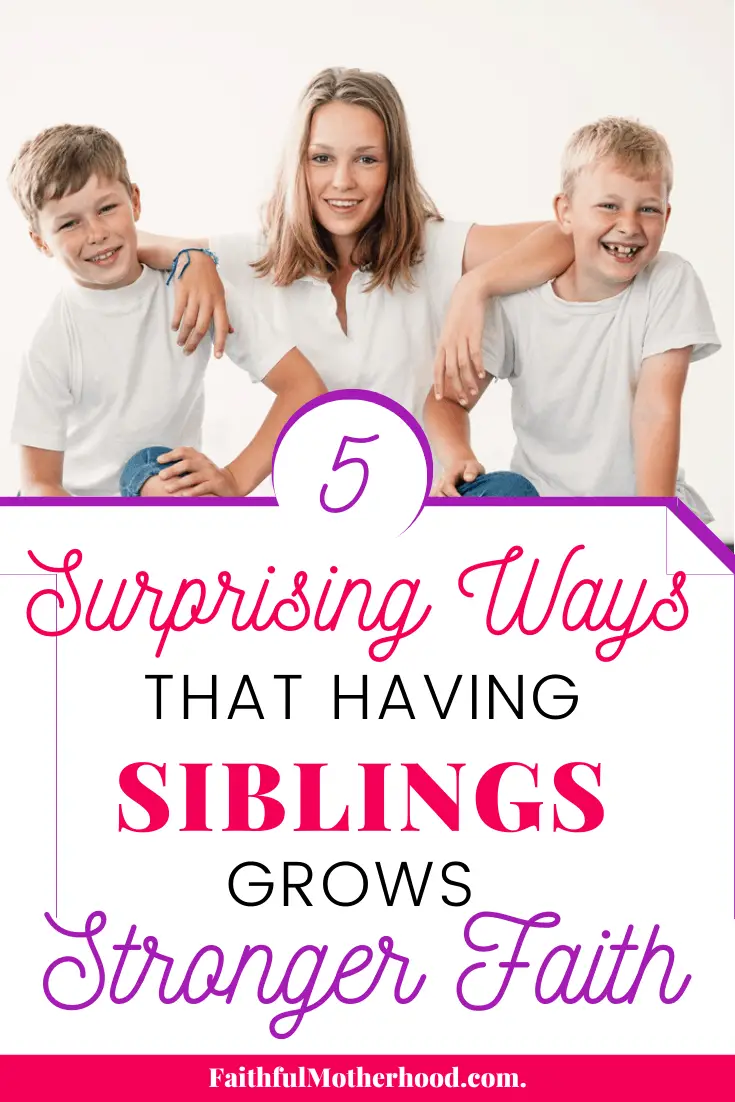5 Surprising Ways that Having Siblings Grows Stronger Faith - Faithful ...