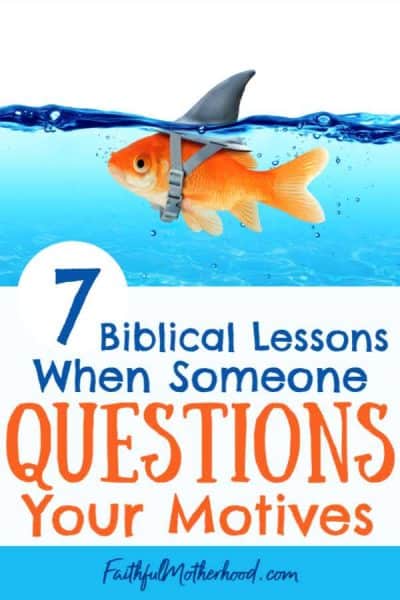 7 Biblical Lessons When Your Motives are Questioned - Faithful Motherhood