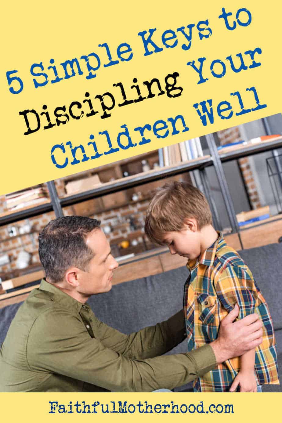 5 Simple Keys to Discipling Your Children Well - Faithful Motherhood